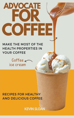 Advocate for Coffee: Recipes for Healthy and Delicious Coffee ...