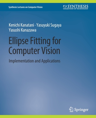 Ellipse Fitting for Computer Vision: Implementation and Applications (Synthesis Lectures on ...