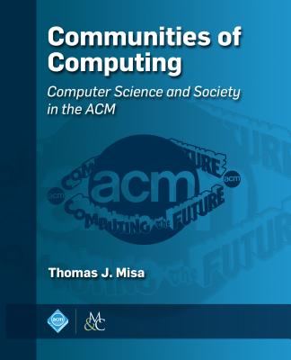 Communities of Computing: Computer Science and Society in the ACM (ACM ...