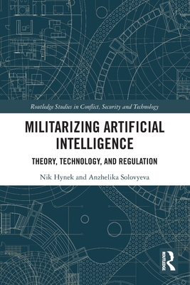 Militarizing Artificial Intelligence: Theory, Technology, and Regulation (Routledge Studies in ...