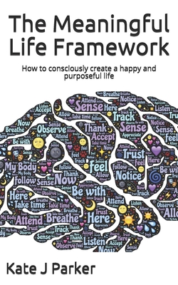The Meaningful Life Framework: How to consciously create a happy and ...