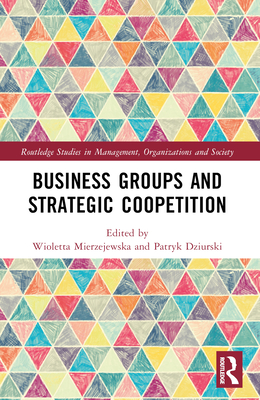 Business Groups and Strategic Coopetition (Routledge Studies in ...