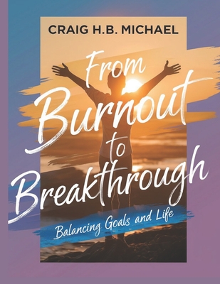 From Burnout to Breakthrough: Balancing Goals and Life (The Ultimate ...