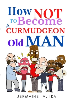 How Not to Become a Curmudgeon Old Man (Paperback) | Politics and Prose ...