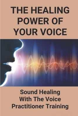 The Healing Power Of Your Voice: Sound Healing With The Voice ...