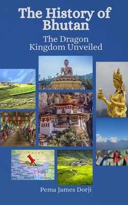 The History of Bhutan: The Dragon Kingdom Unveiled (Paperback) | Vroman ...