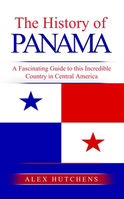 The History of Panama: A Fascinating Guide to this Incredible Country ...