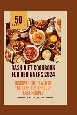 Dash Diet Cookbook for Beginners 2024: Discover the Power of the Dash ...