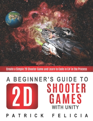A Beginner's Guide to 2D Shooter Games with Unity: Create a Simple 2D ...