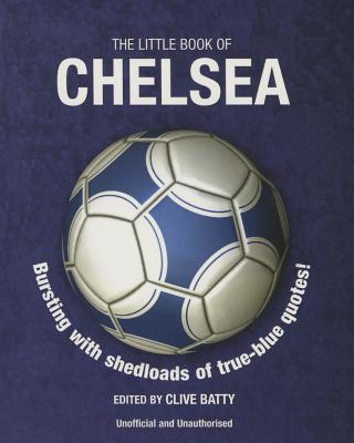 The Little Book of Chelsea: Bursting with Shedloads of True-Blue Quotes ...
