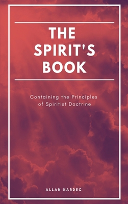 The Spirit's book: Containing the Principles of Spiritist Doctrine ...