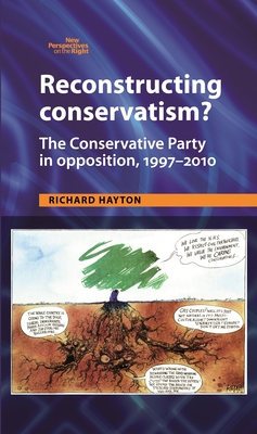 Reconstructing Conservatism?: The Conservative Party in Opposition ...