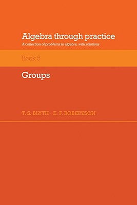 Algebra Through Practice: Volume 5, Groups: A Collection of Problems in ...
