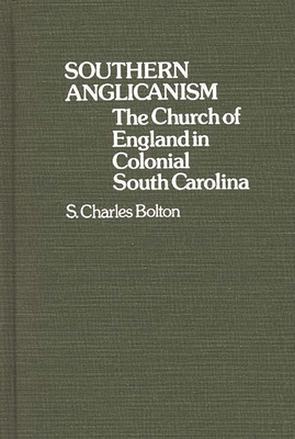 Southern Anglicanism: The Church of England in Colonial South Carolina ...