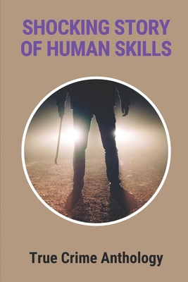 Shocking Story Of Human Skills: True Crime Anthology: True Crime ...