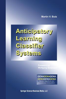Anticipatory Learning Classifier Systems (Genetic Algorithms and Evolutionary Computation #4 ...