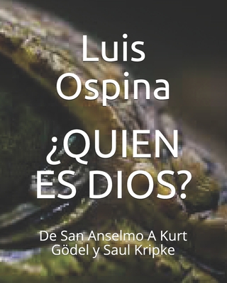 ¿quien Es Dios?: De San Anselmo A Kurt Gödel y Saul Kripke ...