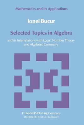 Selected Topics in Algebra: And Its Interrelations with Logic, Number Theory and Algebraic ...
