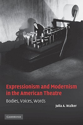 Expressionism and Modernism in the American Theatre: Bodies, Voices ...