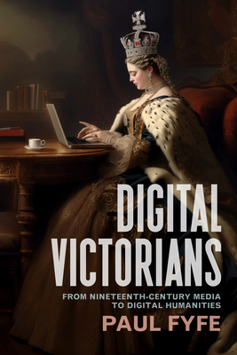 Digital Victorians: From Nineteenth-Century Media to Digital Humanities ...