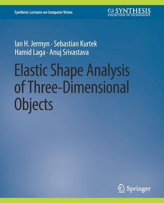Elastic Shape Analysis of Three-Dimensional Objects (Synthesis Lectures on Computer Vision ...