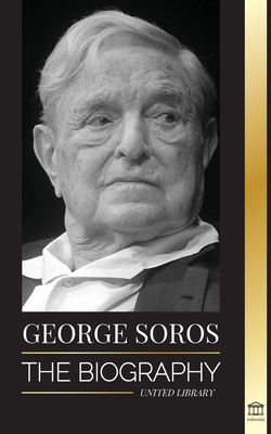 George Soros: The Biography of a Controversial Man; Financial Market ...