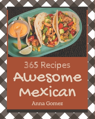 365 Awesome Mexican Recipes: The Best-ever of Mexican Cookbook ...