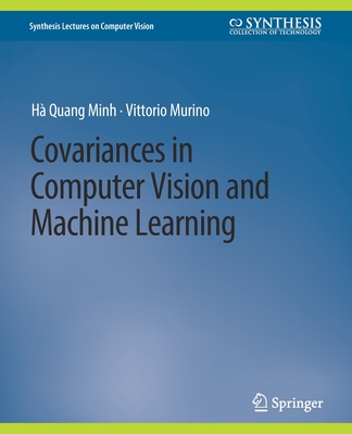 Covariances in Computer Vision and Machine Learning (Synthesis Lectures on Computer Vision ...