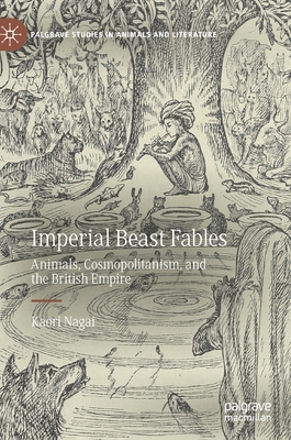Imperial Beast Fables: Animals, Cosmopolitanism, and the British Empire ...