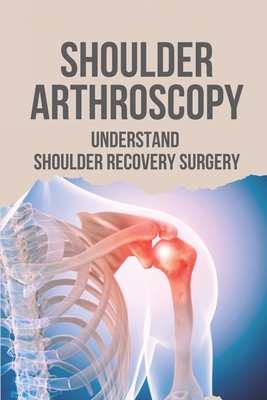 Shoulder Arthroscopy: Understand Shoulder Recovery Surgery: Shoulder ...