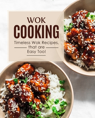 Wok Cooking: Timeless Wok Recipes that are Easy Too! (2nd Edition ...