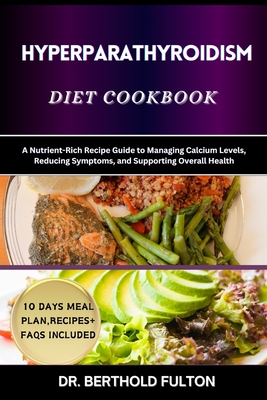 Hyperparathyroidism Diet Cookbook: A Nutrient-Rich Recipe Guide to Managing Calcium Levels ...