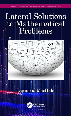 Lateral Solutions to Mathematical Problems (AK Peters/CRC Recreational Mathematics ...