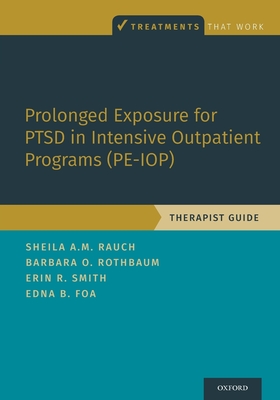 Prolonged Exposure for Ptsd in Intensive Outpatient Programs (Pe-Iop): Therapist Guide ...