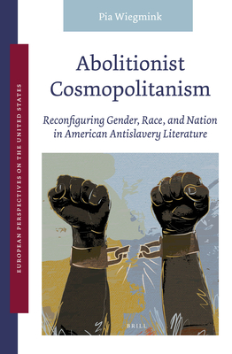 Abolitionist Cosmopolitanism: Reconfiguring Gender, Race, and Nation in ...