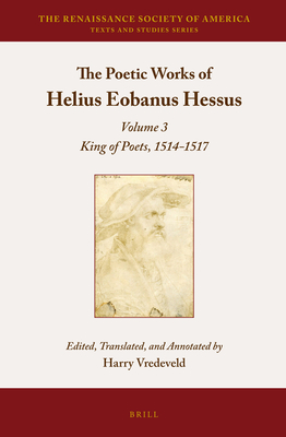 The Poetic Works of Helius Eobanus Hessus: Volume 3: King of Poets ...