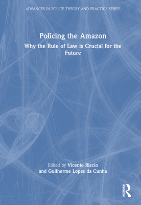 Policing the Amazon: Why the Rule of Law is Crucial for the Future (Advances in Police Theory ...