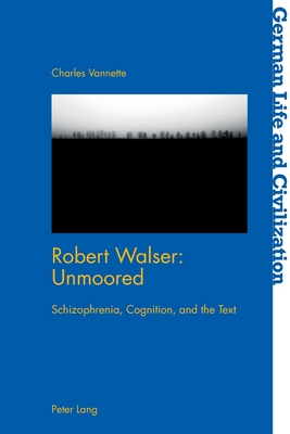 Robert Walser: Unmoored: Schizophrenia, Cognition, and the Text (German ...