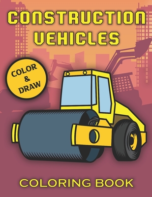 Construction Vehicles Coloring Book: For Kids, Relaxation & Fun ...