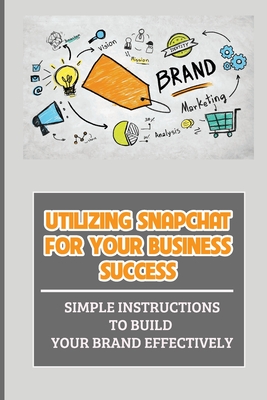 Utilizing Snapchat For Your Business Success: Simple Instructions To ...