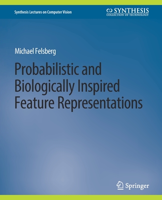 Probabilistic and Biologically Inspired Feature Representations (Synthesis Lectures on Computer ...