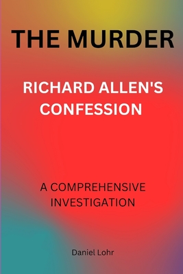 The Murder: Richard Allen's Confession: A Comprehensive Investigation ...