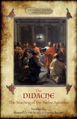 The Didache: The Teaching of the Twelve Apostles; translated by Roswell D. Hitchcock & Francis ...