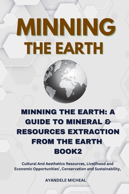 Minning the Earth: A GUIDE TO MINERAL & RESOURCES EXTRACTION FROM THE ...