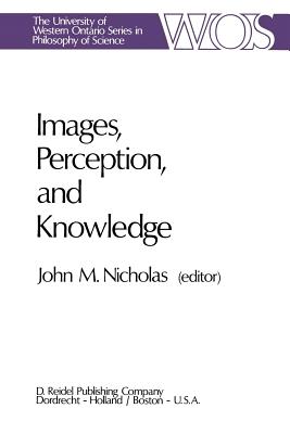 Images, Perception, and Knowledge: Papers Deriving from and Related to the Philosophy of Science ...