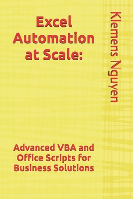 Excel Automation at Scale: Advanced VBA and Office Scripts for Business Solutions (VBA & Macros ...