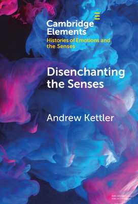 Disenchanting the Senses (Elements in Histories of Emotions and the ...