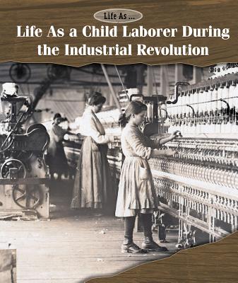 Industrial Revolution Working Conditions Life As A Child Laborer