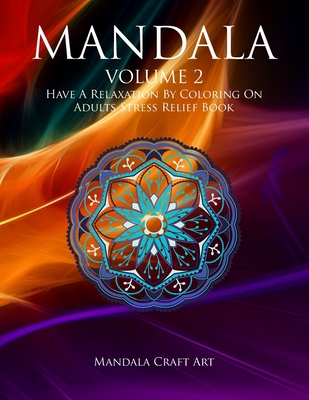 Mandala Volume 2: Have A Relaxation By Coloring On Adults Stress Relief ...