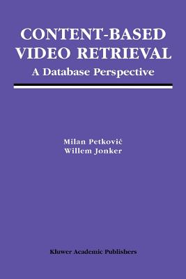 Content-Based Video Retrieval: A Database Perspective (Multimedia Systems and Applications #25 ...